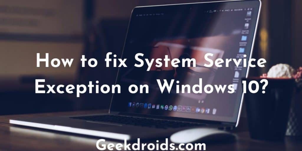 How to fix System Service Exception on Windows 10? | GeekDroids